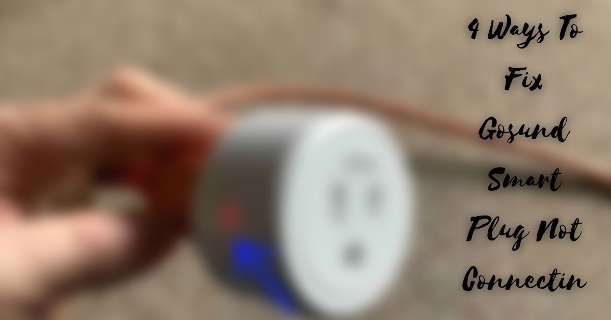 4 Ways To Fix Gosund Smart Plug Not Connecting - 2023 Guide